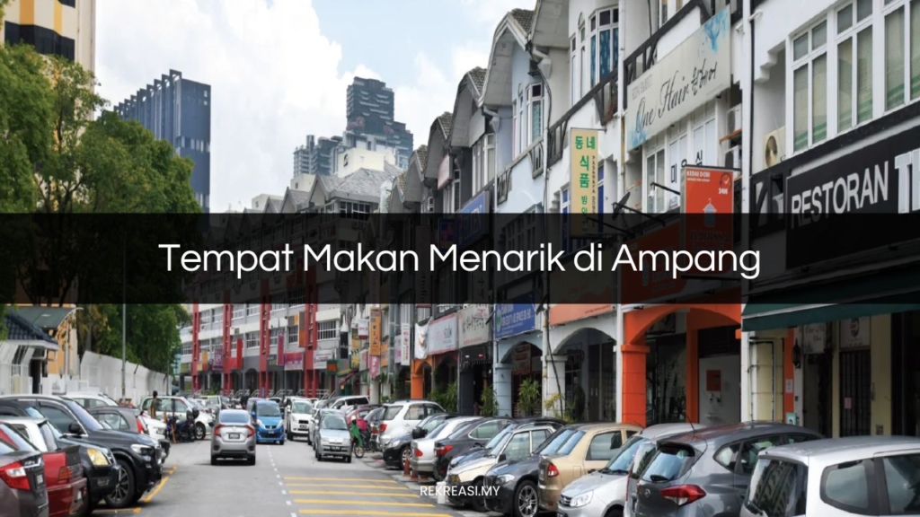 √ 33 Tempat Makan Menarik di Ampang Sedap
