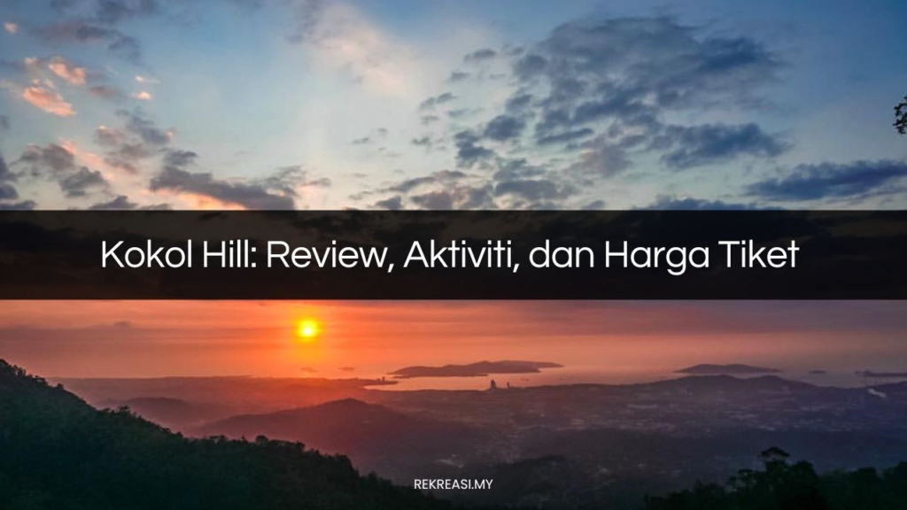 √ KOKOL HILL: Review, Aktiviti, dan Harga Tiket 2025