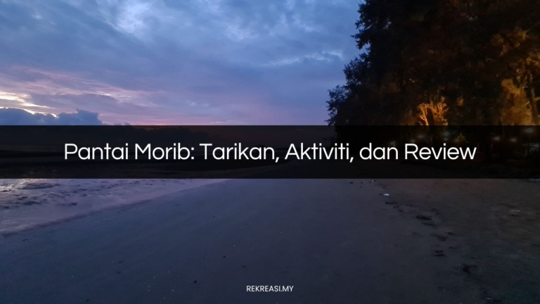 √ PANTAI MORIB: Tarikan, Aktiviti, dan Review