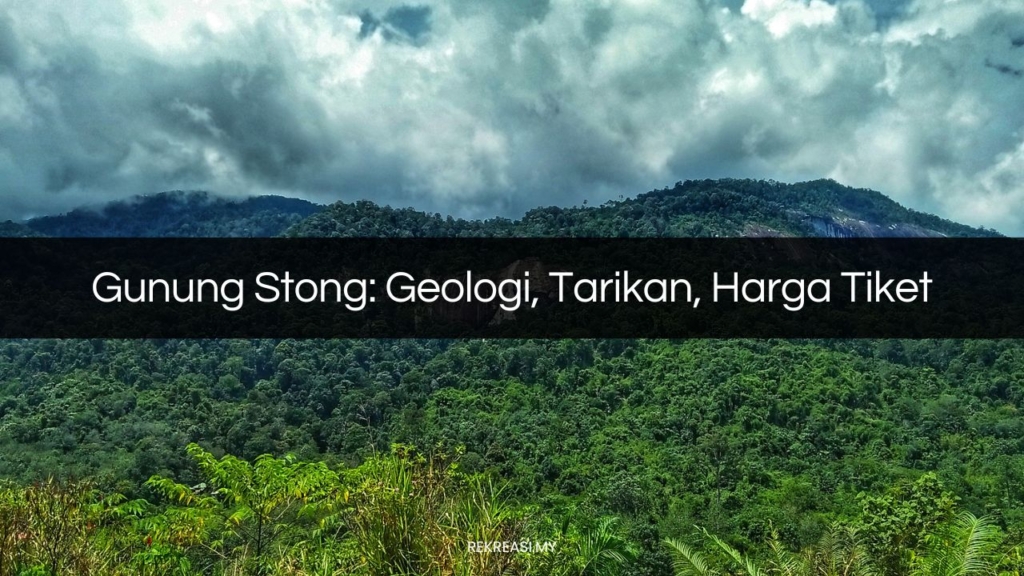 √ GUNUNG STONG: Geologi, Tarikan, Harga Tiket 2026