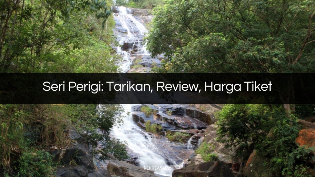 √ SERI PERIGI: Tarikan, Review, Harga Tiket 2026