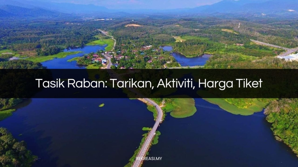 √ TASIK RABAN Lenggong: Tarikan, Aktiviti, Harga Tiket 2025