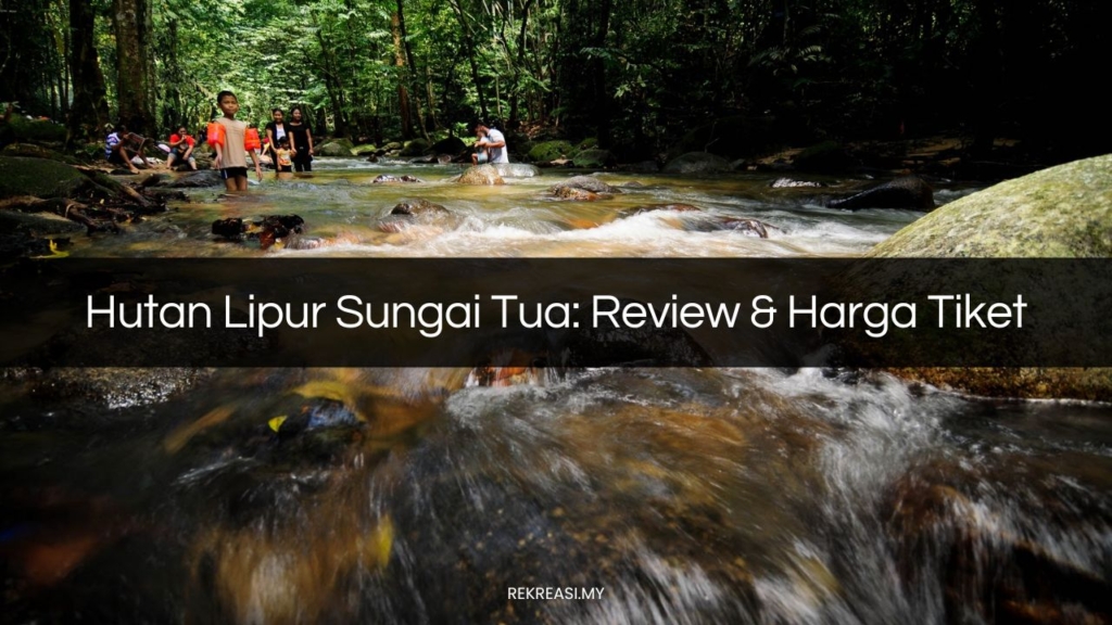 √ HUTAN LIPUR Sungai Tua: Review & Harga Tiket 2026