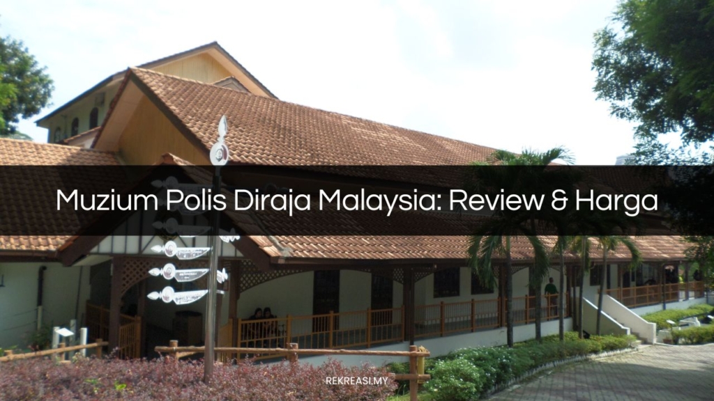 √ MUZIUM POLIS Diraja Malaysia: Review & Harga Tiket 2025